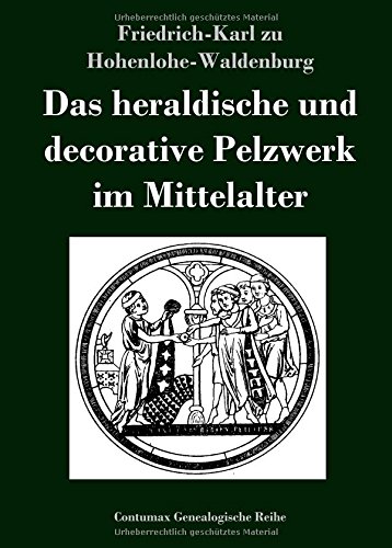 Das heraldische und decorative Pelzwerk im Mittelalter by Friedrich-Karl zu Hohenlohe-Waldenburg ...