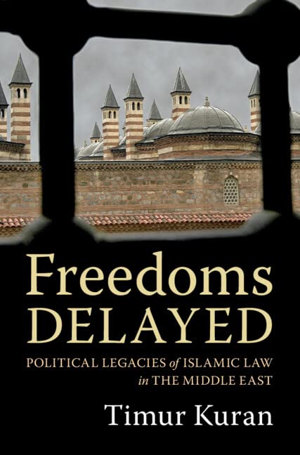 Freedoms Delayed: Political Legacies of Islamic Law in the Middle East ...