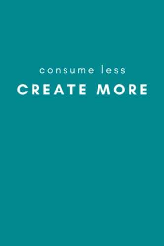 Consume Less, Create More Notebook: 120 page College Lined Notebook for ...