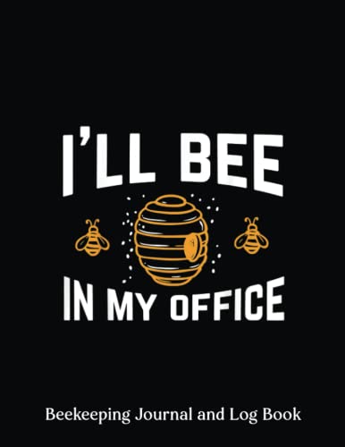 Beekeeping Journal and Log Book: Beekeeper I'Ll Bee In My Office ...