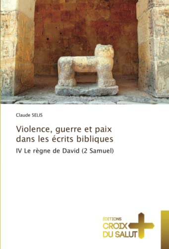 Violence, guerre et paix dans les écrits bibliques: IV Le règne de ...