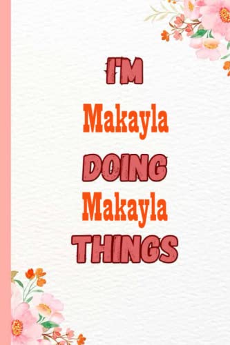 I'M Makayla Doing Makayla Things: Name Notebook, customized Journal and ...