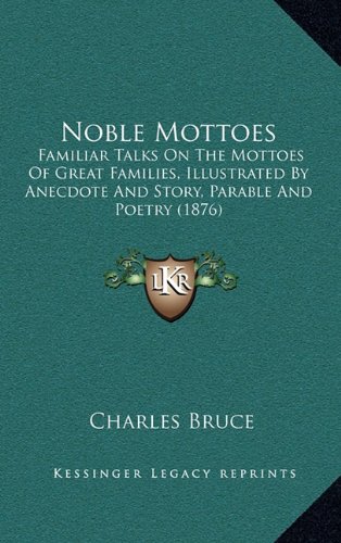 Noble Mottoes: Familiar Talks On The Mottoes Of Great Families ...