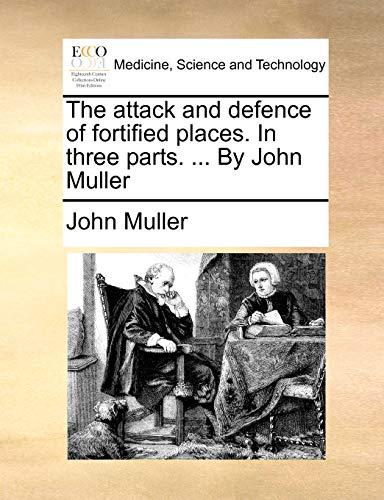 The attack and defence of fortified places. In three parts. ... By John ...