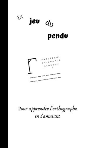 Le jeu du pendu Pour apprendre l'orthographe en s'amusant: 200 jeux du ...