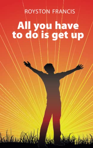 All you have to do is get up by Royston Francis | Goodreads