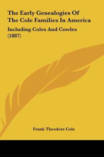 The Early Genealogies Of The Cole Families In America: Including Coles ...