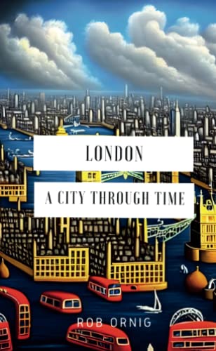 London: A City Through Time by Rob Ornig | Goodreads