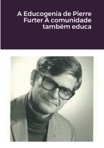 A Educogenia de Pierre Furter A comunidade também educa by José Antonio ...