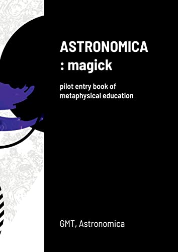 Astronomica: magick: pilot entry book of metaphysical education by Gmt ...