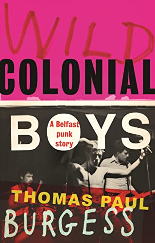 Wild colonial boys: A Belfast punk story by Thomas Paul Burgess | Goodreads