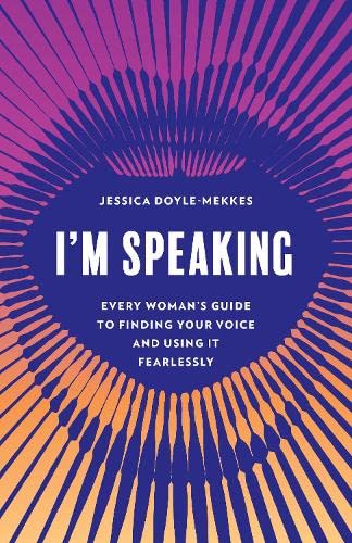 I'm Speaking: Every Woman's Guide to Finding Your Voice and Using It ...