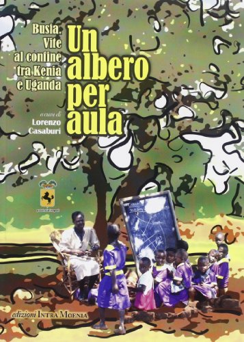 Un albero per aula. Busia. Vite al confine tra Kenia e Uganda. Ediz. italiana e inglese by ...