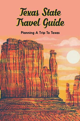 Texas State Travel Guide: Planning A Trip To Texas: Plan Your Next ...