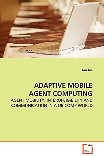 ADAPTIVE MOBILE AGENT COMPUTING: AGENT MOBILITY, INTEROPERABILITY AND ...