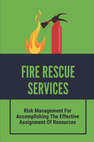 Fire Rescue Services: Risk Management For Accomplishing The Effective ...