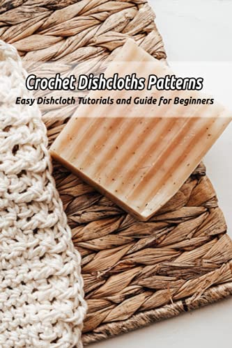 Crochet Dishcloths Patterns: Easy Dishcloth Tutorials and Guide for ...