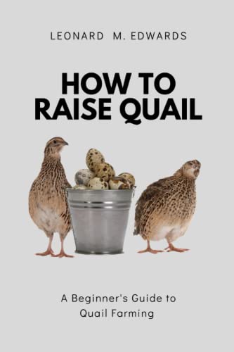 HOW TO RAISE QUAIL: A Beginner's Guide to Quail Farming by LEONARD M ...