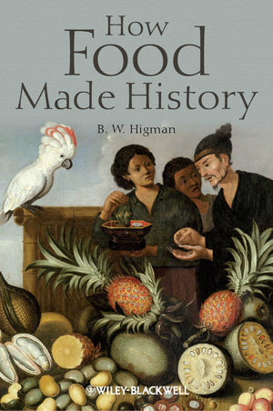 How Food Made History by B.W. Higman | Goodreads