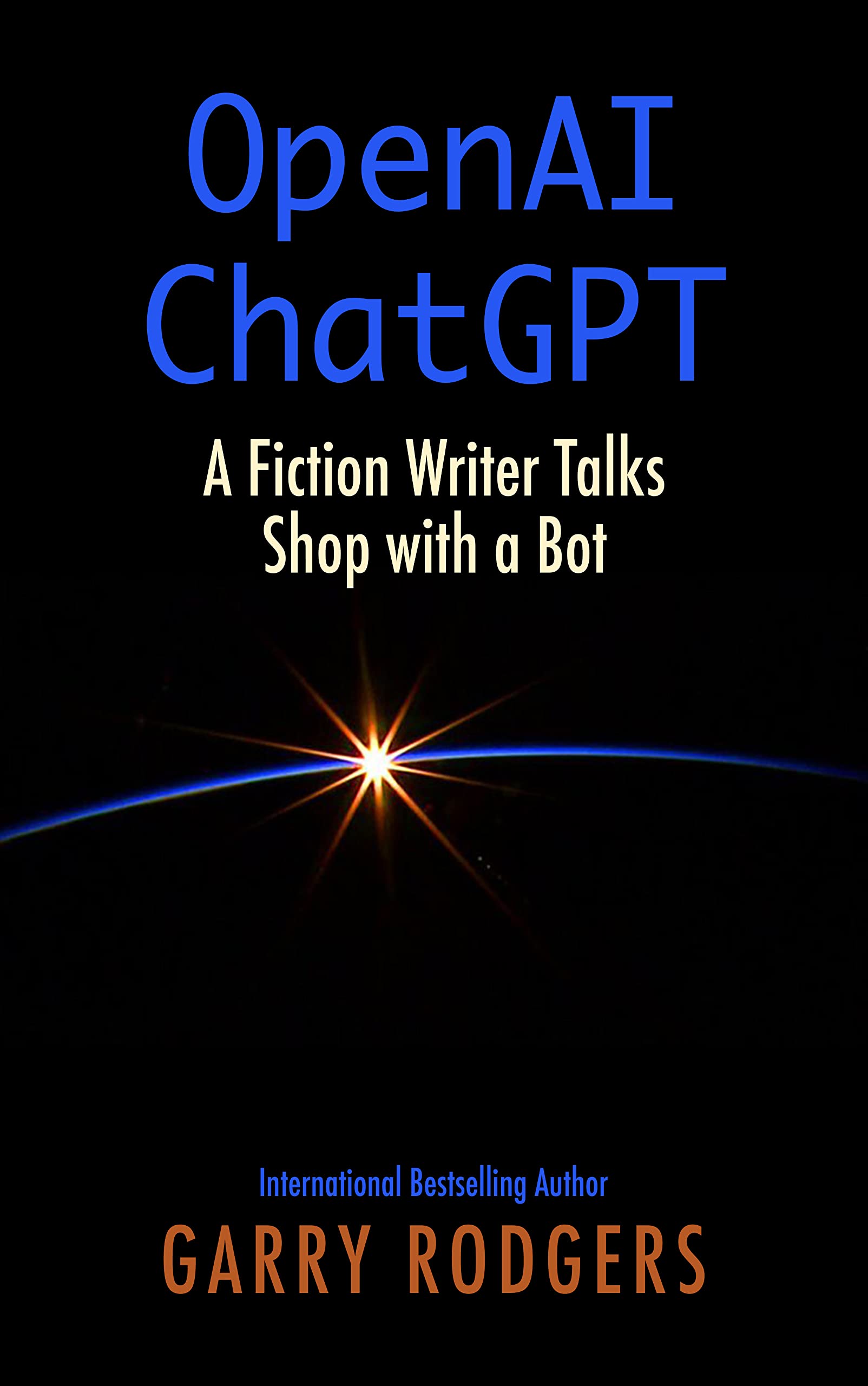 OpenAI/ChatGPT - A Fiction Writer Talks Shop with a Bot by Garry ...
