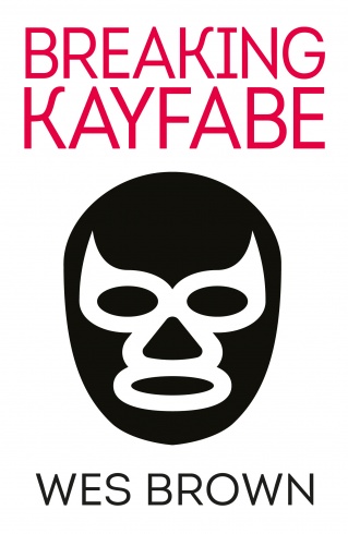 Breaking Kayfabe by Wes Brown | Goodreads