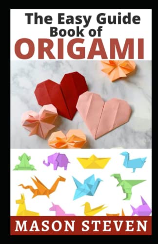 The Easy Guide Book of Origami: The Complete Book of Origami With ...