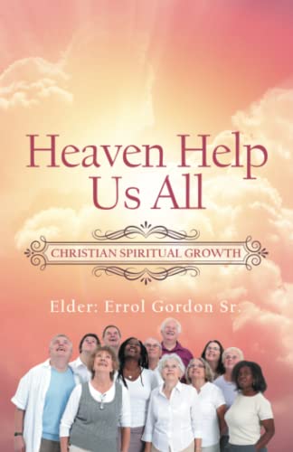 Heaven Help Us All: Christian Spiritual Growth by Errol Gordon Sr ...