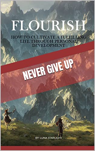 Flourish: How to Cultivate a Fulfilling Life through Personal ...