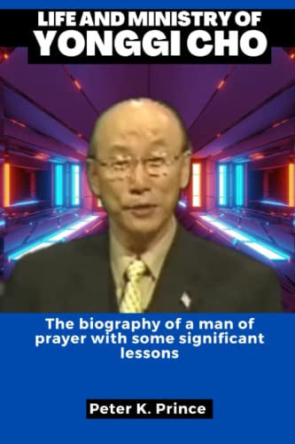 LIFE AND MINISTRY OF YONGGI CHO: The biography of a man of prayer with ...
