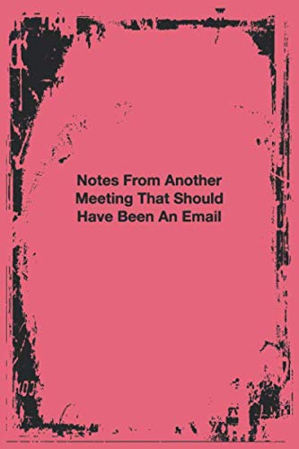 Notes From Another Meeting That Should Have Been An Email ...