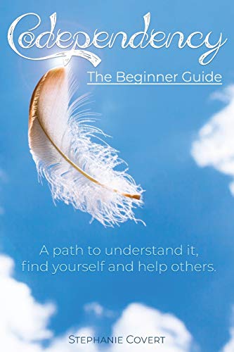 Codependency The Beginner Guide: A path to understand it, find yourself and help others. by ...