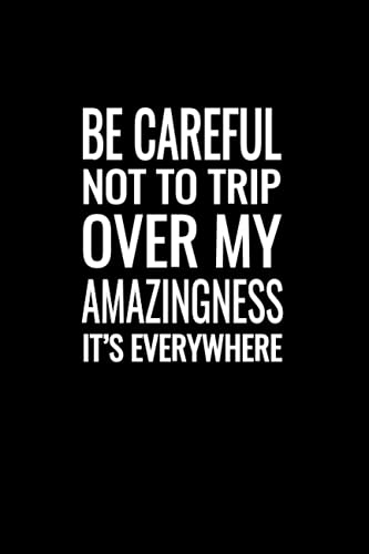 Be Careful Not To Trip Over My Amazingness It s Everywhere Blank Lined be-careful-not-to-trip-over-my-amazingness-it-s-everywhere-blank-lined