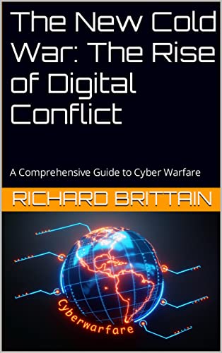 The New Cold War: The Rise of Digital Conflict: A Comprehensive Guide to Cyber Warfare by ...