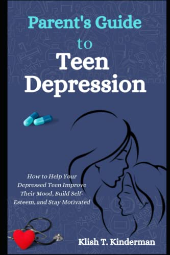 Parent's Guide to Teen Depression: How to Help Your Depressed Teen ...