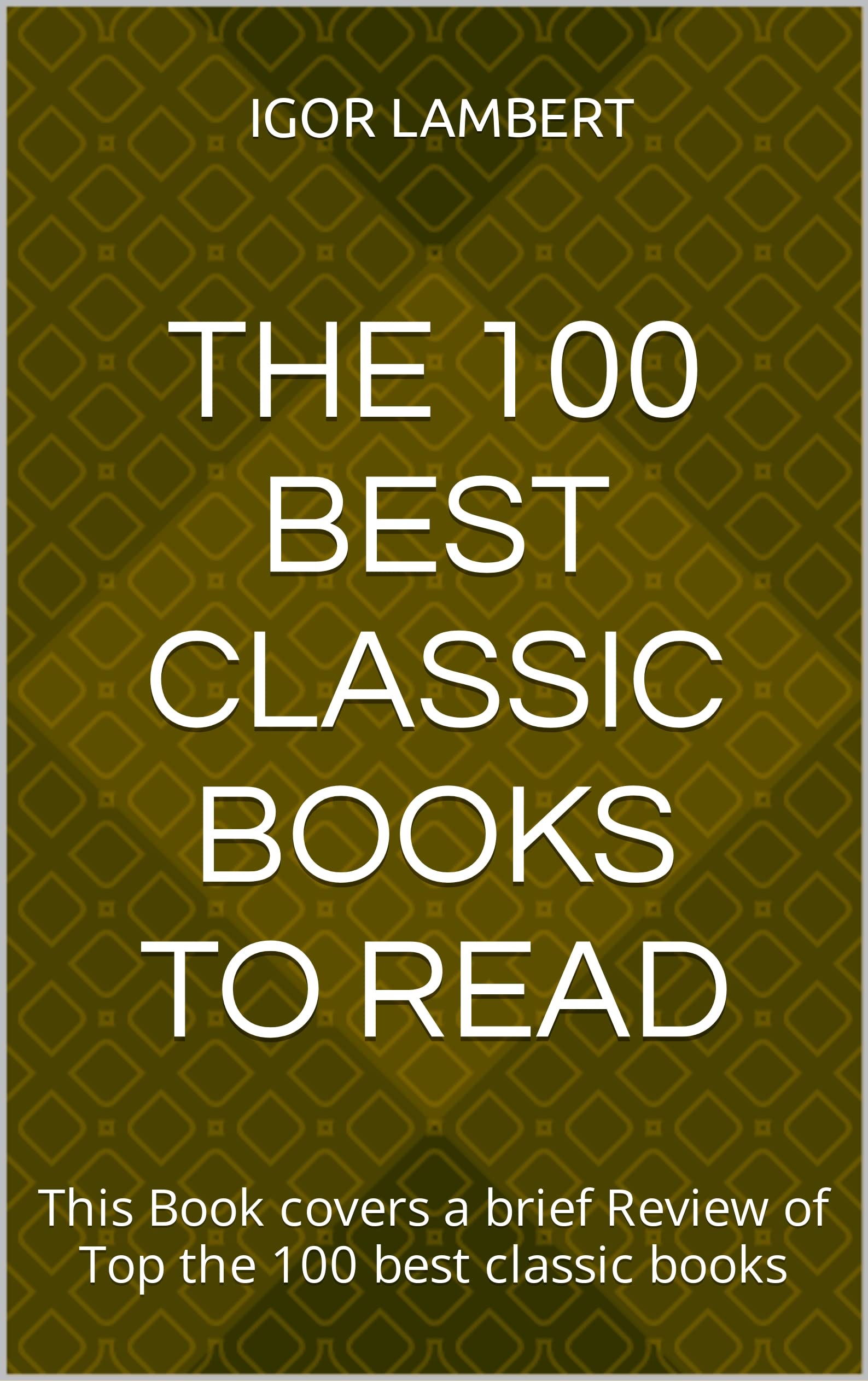 The 100 Best Classic Books to Read: This Book covers a brief Review of ...