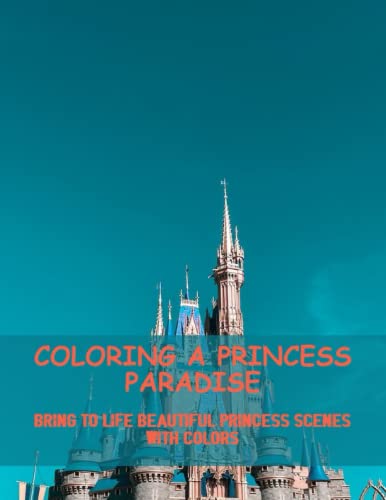 Coloring A Princess Paradise: Bring To Life Beautiful Princess Scenes ...