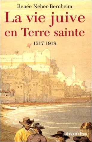 La Vie juive en terre sainte 1517-1918 by Renee Neher-Bernheim | Goodreads