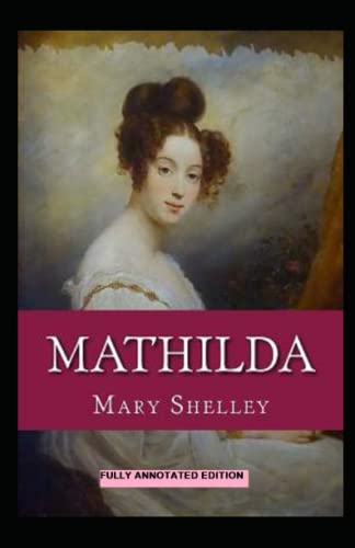 Mathilda (Fully Annotated Edition) by Mary Wollstonecraft Shelley ...
