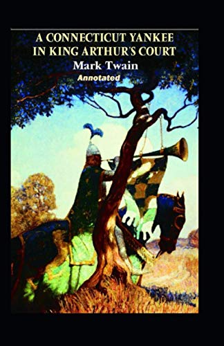 A Connecticut Yankee in King Arthur’s Court Annotated by Mark Twain ...