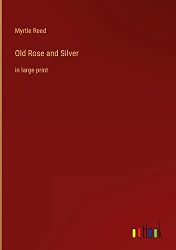 Old Rose and Silver: in large print by Myrtle Reed | Goodreads
