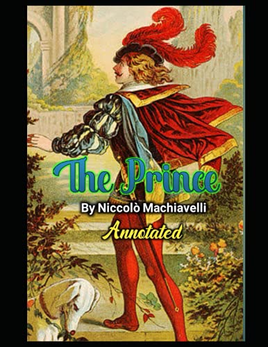 The Prince by Niccolò Machiavelli: Annotated by Niccolò Machiavelli ...