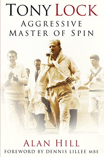 Tony Lock: Aggressive Master of Spin by Alan Hill | Goodreads