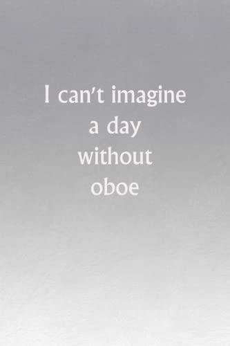 I can't imagine a day without oboe: Notebook with Funny Quotes on the ...