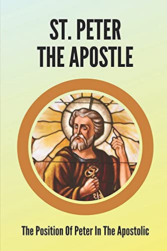 St. Peter The Apostle: The Position Of Peter In The Apostolic: Saint ...
