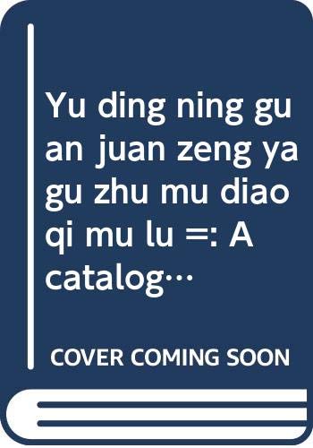 Yu ding ning guan juan zeng ya gu zhu mu diao qi mu lu =: A catalogue ...
