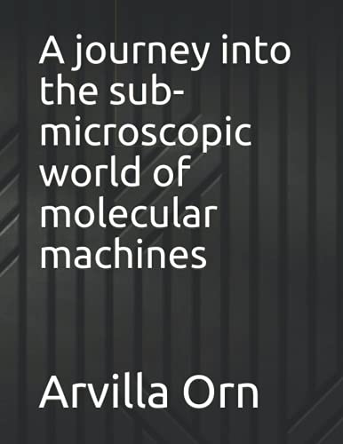 A journey into the sub-microscopic world of molecular machines by ...