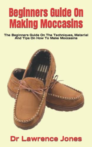 Beginners Guide On Making Moccasins: The Beginners Guide On The ...