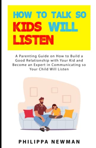 How to Talk So Kids Will Listen: A Parenting Guide on How to Build a ...