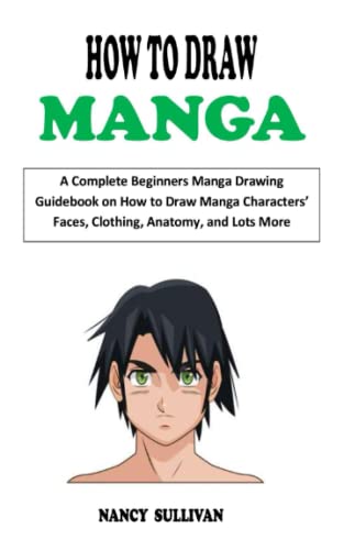 HOW TO DRAW MANGA: A Complete Beginners Manga Drawing Guidebook on How ...