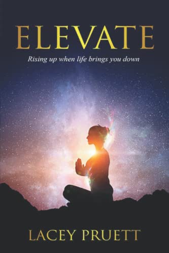 ELEVATE: Rising up when life brings you down by Lacey Pruett | Goodreads
